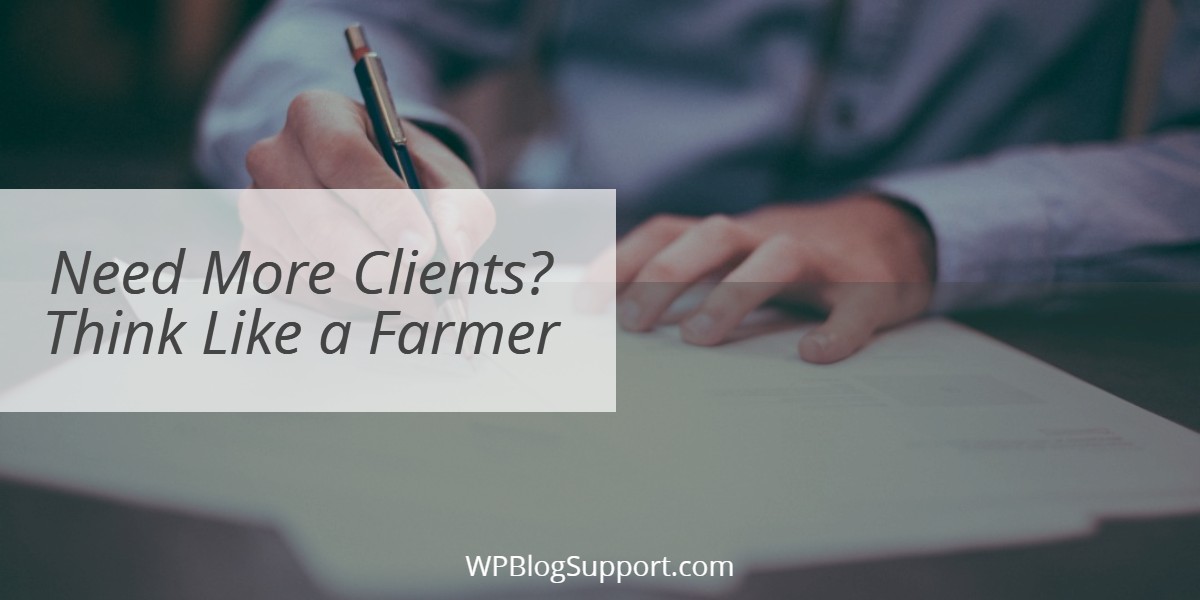 Need More Clients? Think Like a Farmer WPBlogSupport
