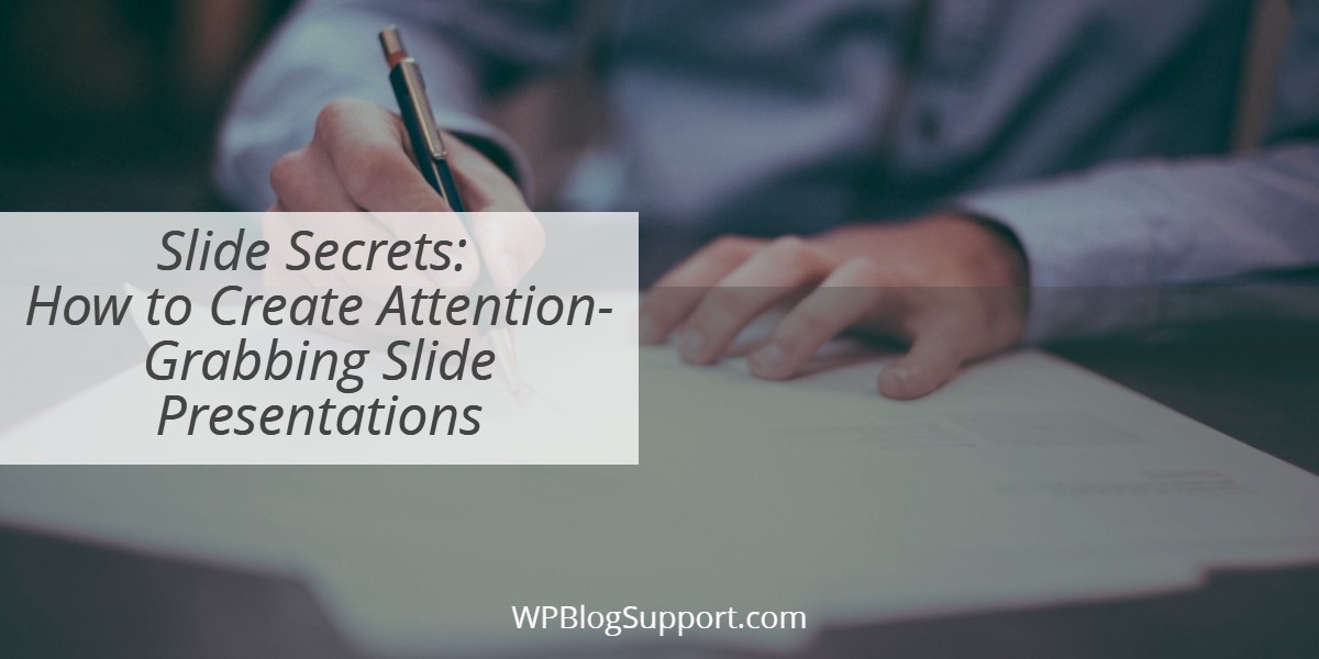 Slide Secrets: How to Create Attention Grabbing Slide Presentations WPBlogSupport